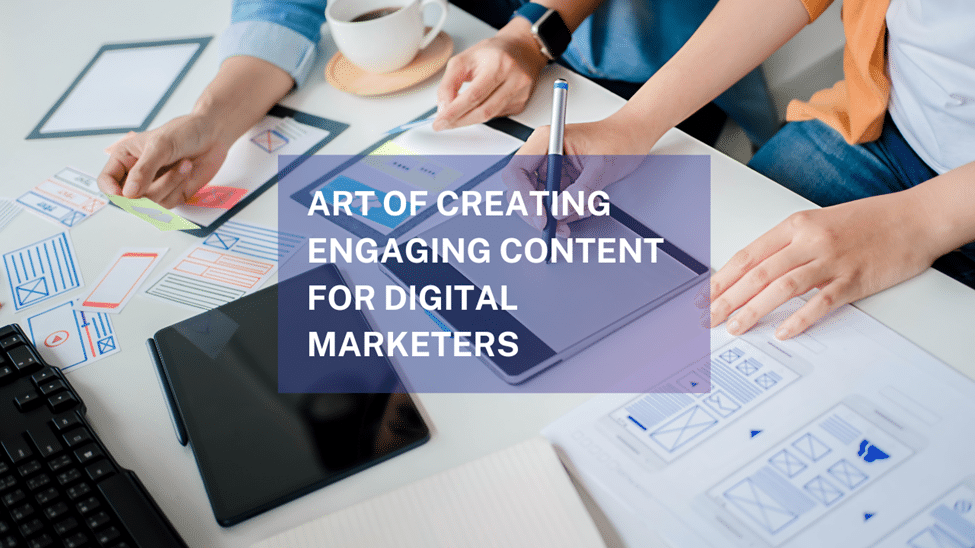 Art of Creating Engaging Content for Digital Marketers