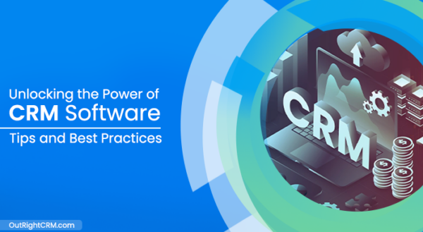 Unlocking the Power of CRM Software: Tips and Best Practices