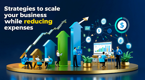 18 Effective Strategies to Scale Your Business While Reducing Expenses